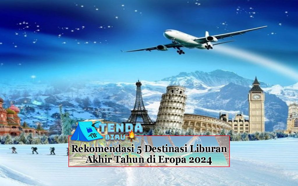 Rekomendasi 5 Destinasi Liburan Akhir Tahun di Eropa 2024